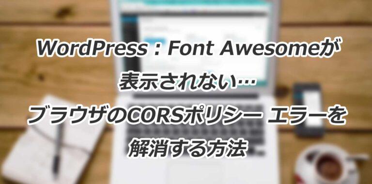 WordPress：Font Awesomeが表示されない…ブラウザのCORSポリシー エラーが原因だった | Walls & Floor